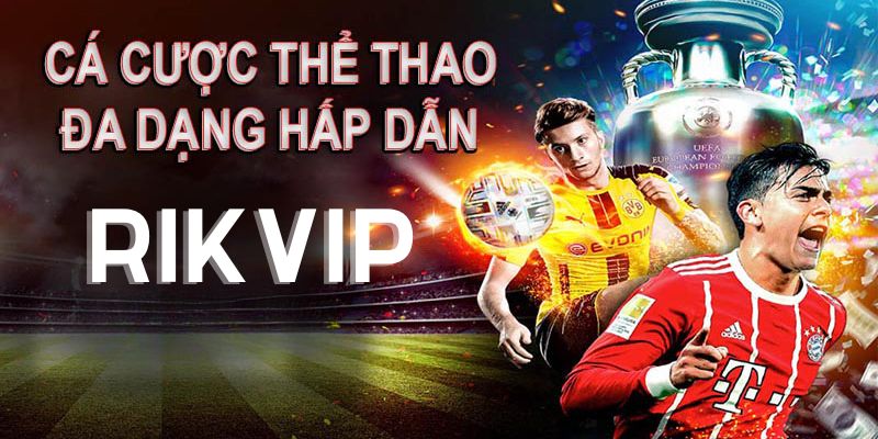 Thể Thao RikVIP - Thiên Đường Cá Cược Bóng Đá Số 1 Hiện Nay