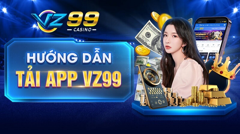 Hướng dẫn chi tiết cách tải app VZ99 đơn giản và chuẩn nhất